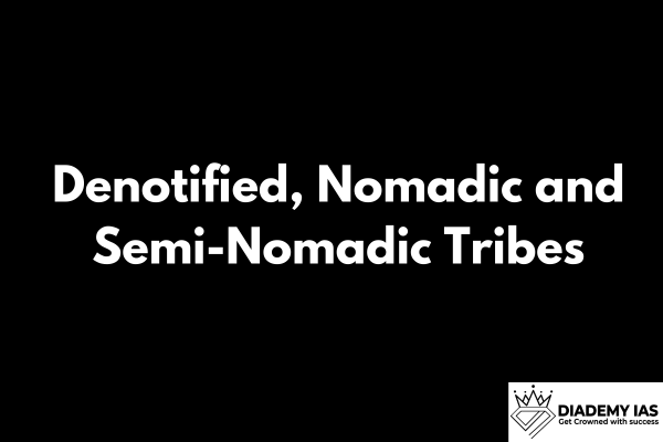Denotified, Nomadic and Semi-Nomadic Tribes - DIADEMY IAS